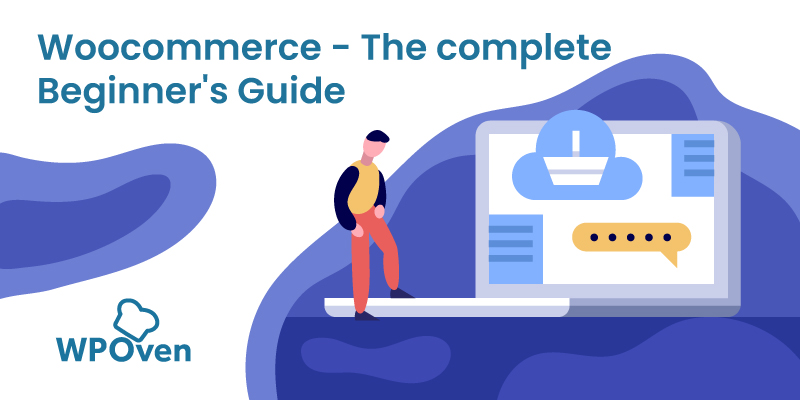 Woocommerce - The complete Beginner's Guide - WPOven Blog