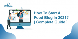 How to Start A Food Blog In 2022? [Complete Stepwise Guide]