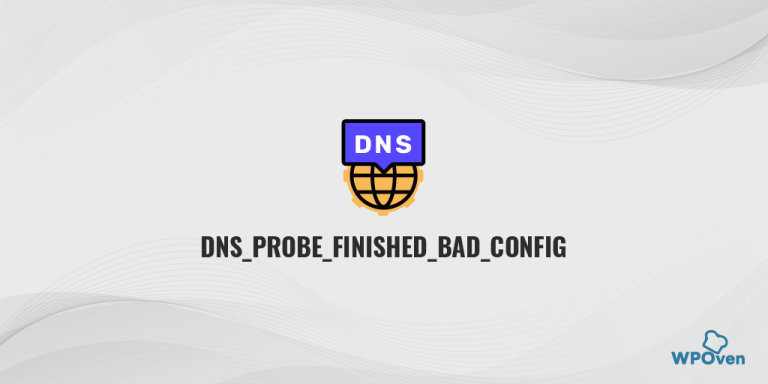 How to Fix DNS_PROBE_FINISHED_BAD_CONFIG Error?